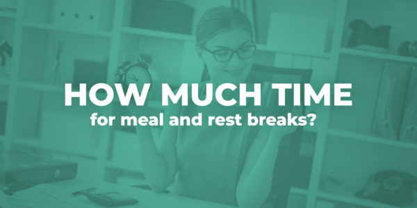 How much time do I have to give my employees for meal and rest breaks ...