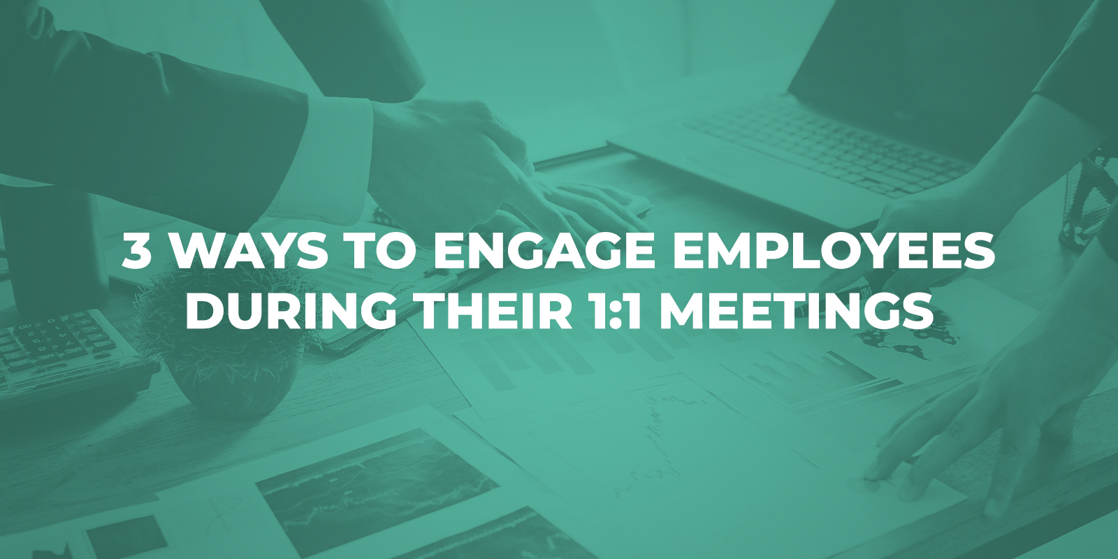 3 Ways to Engage Employees During Their 1:1 Meetings - Bizhaven