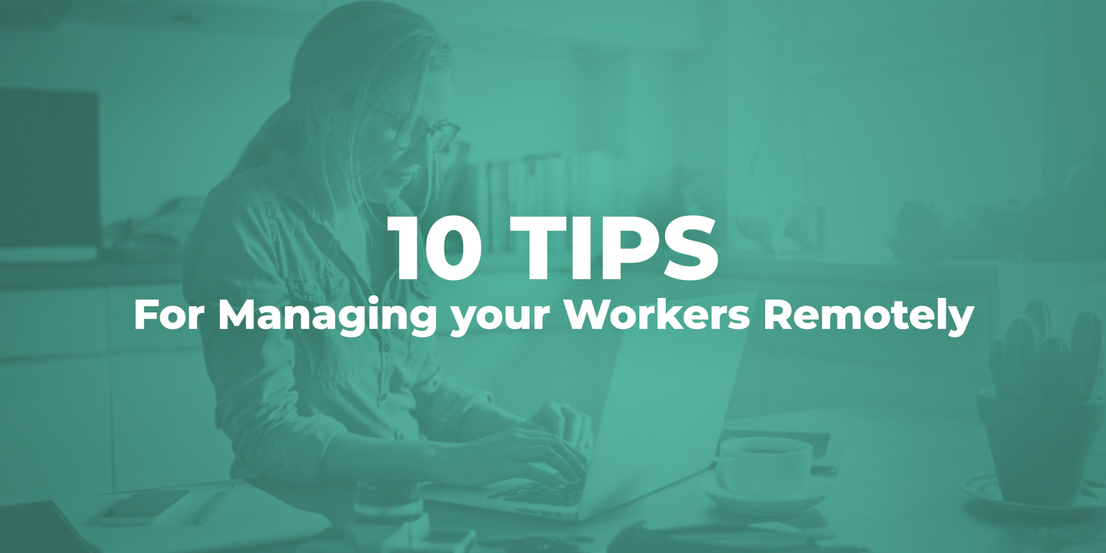 Manage your Workers Remotely with these 10 Tips - Bizhaven