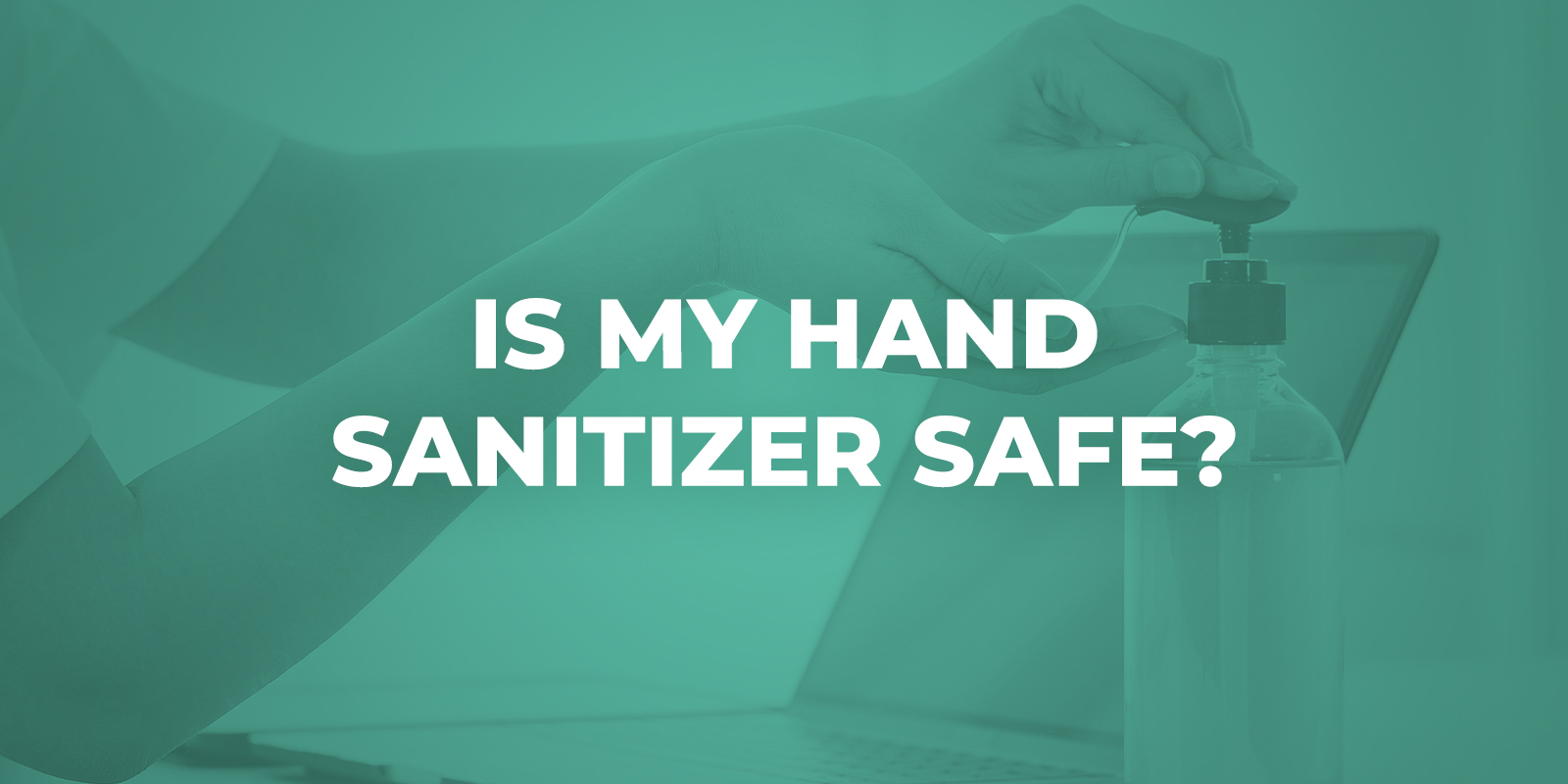 Is My Hand Sanitizer Safe? - Bizhaven